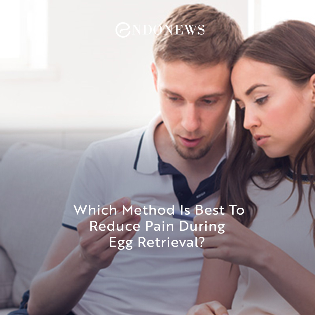 Which Method Is Best To Reduce Pain During Egg Retrieval? | EndoNews